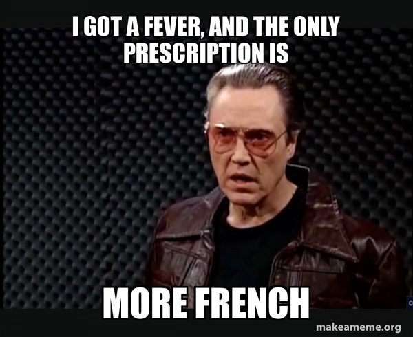 I GOT A FEVER, AND THE ONLY PRESCRIPTION IS more french - SNL - More ...