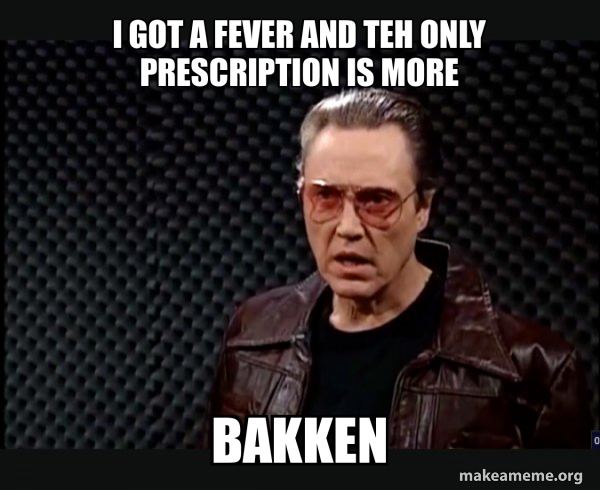 I got a fever and teh only prescription is more Bakken - SNL - More ...