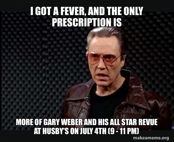 I GOT A FEVER, AND THE ONLY PRESCRIPTION IS More of Gary Weber and his ...