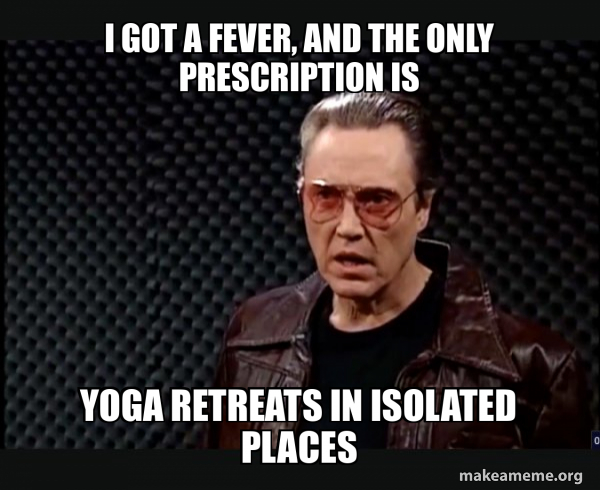 I GOT A FEVER, AND THE ONLY PRESCRIPTION IS yoga retreats in isolated ...
