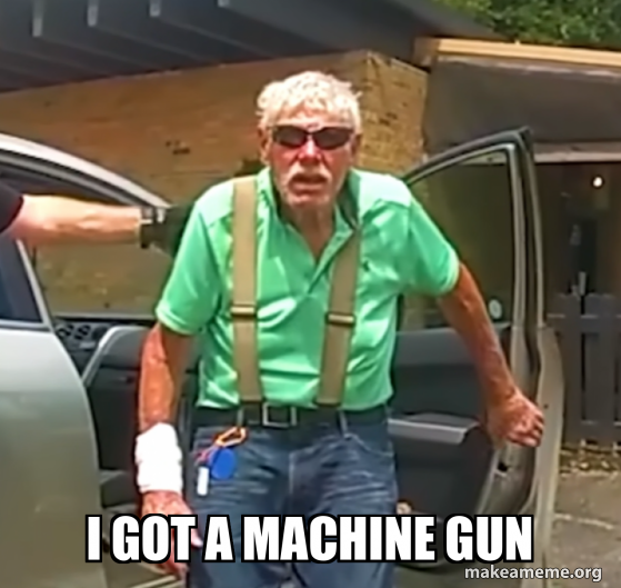 I got a machine gun Meme Generator