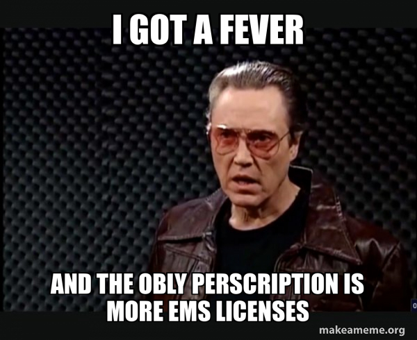 I got a fever AnD the obly perscription is more EMS licenses - SNL ...