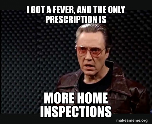 I GOT A FEVER, AND THE ONLY PRESCRIPTION IS more home inspections - SNL ...
