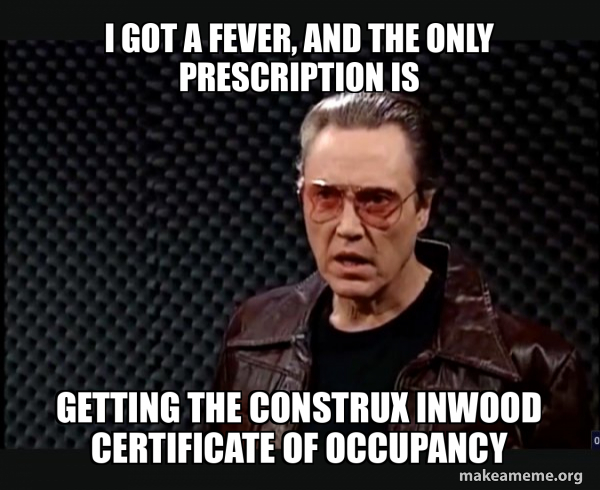 I GOT A FEVER, AND THE ONLY PRESCRIPTION IS getting the construx inwood ...