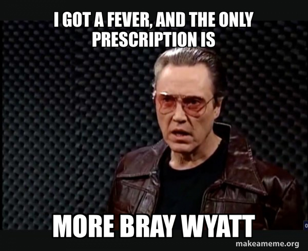 I GOT A FEVER, AND THE ONLY PRESCRIPTION IS more bray wYatt - SNL ...