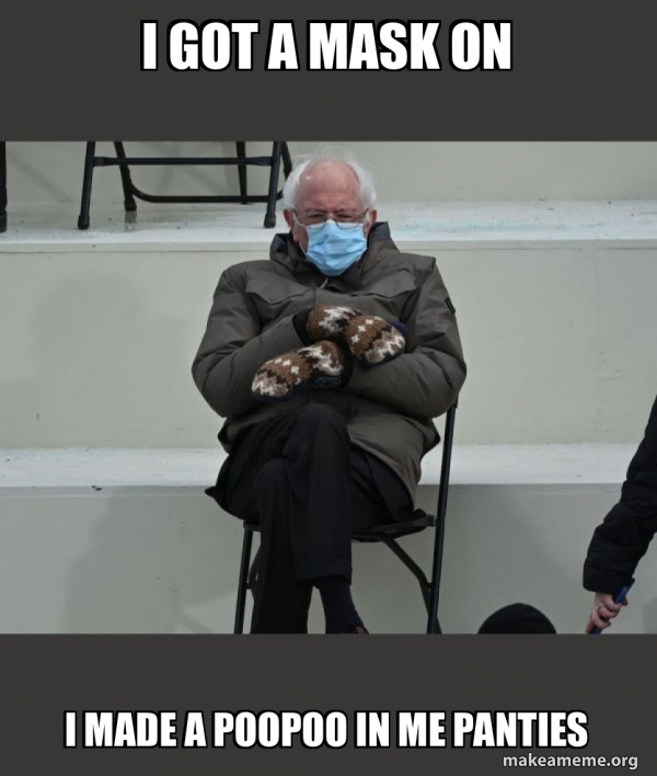 I got a mask on I made a poopoo in me panties - Bernie Sanders at the ...