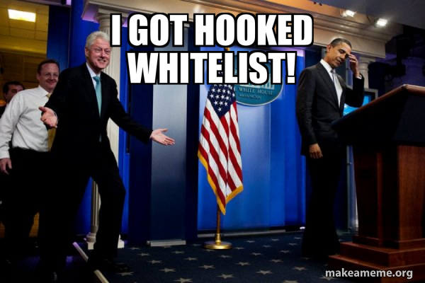 I got hooked whitelist! - Inappropriate Timing Bill Clinton Meme Generator