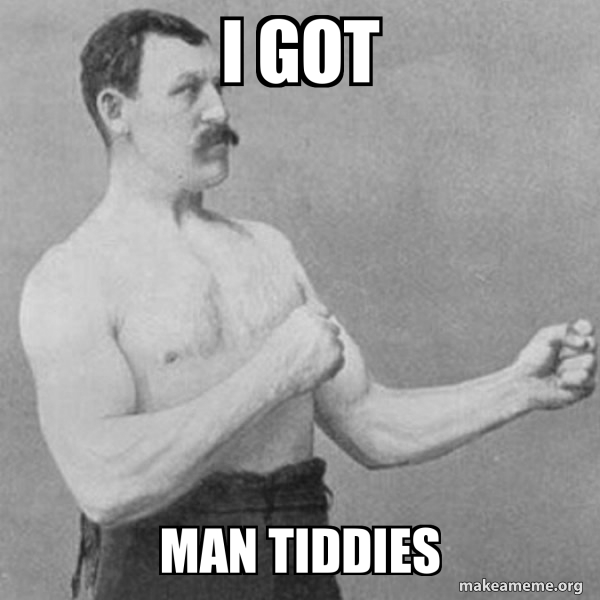i got man tiddies - Overly Manly Man Meme Generator