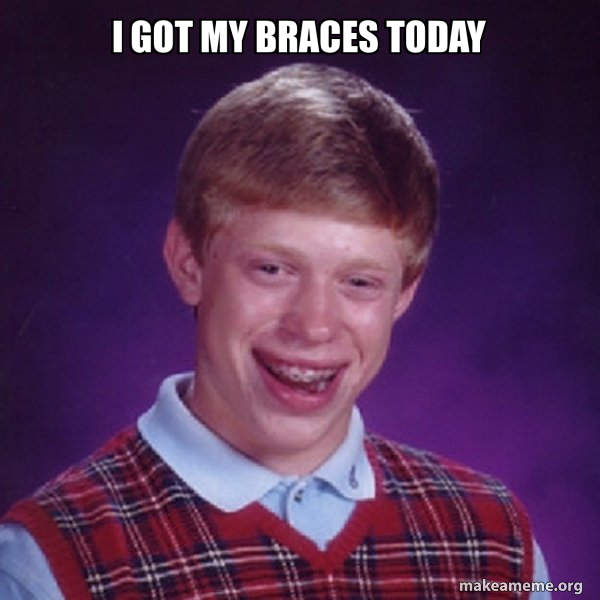 I got my braces today - Bad Luck Brian Meme Generator