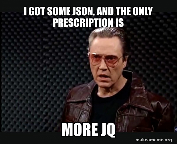 I GOT SOME JSON, AND THE ONLY PRESCRIPTION IS more jq - SNL - More ...