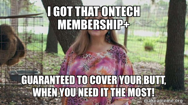 I got that Ontech Membership+ Guaranteed to cover your butt, when you ...