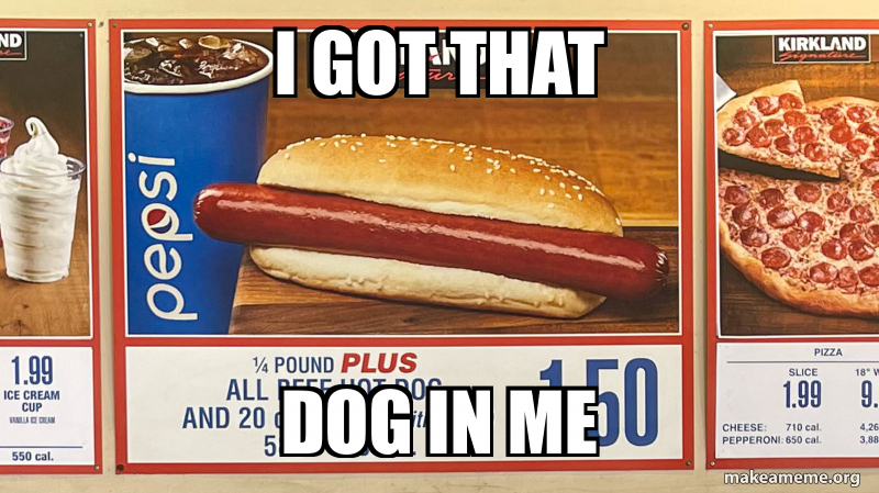 i got that dog in me Meme Generator