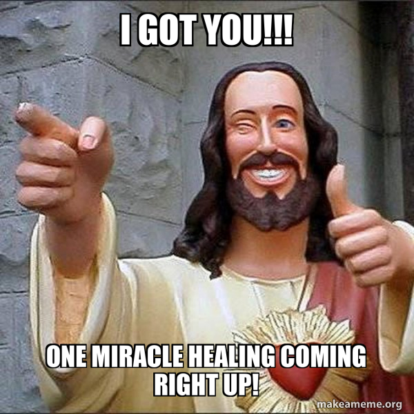 I got you!!! One miracle healing coming right up! - Cool Jesus Meme ...