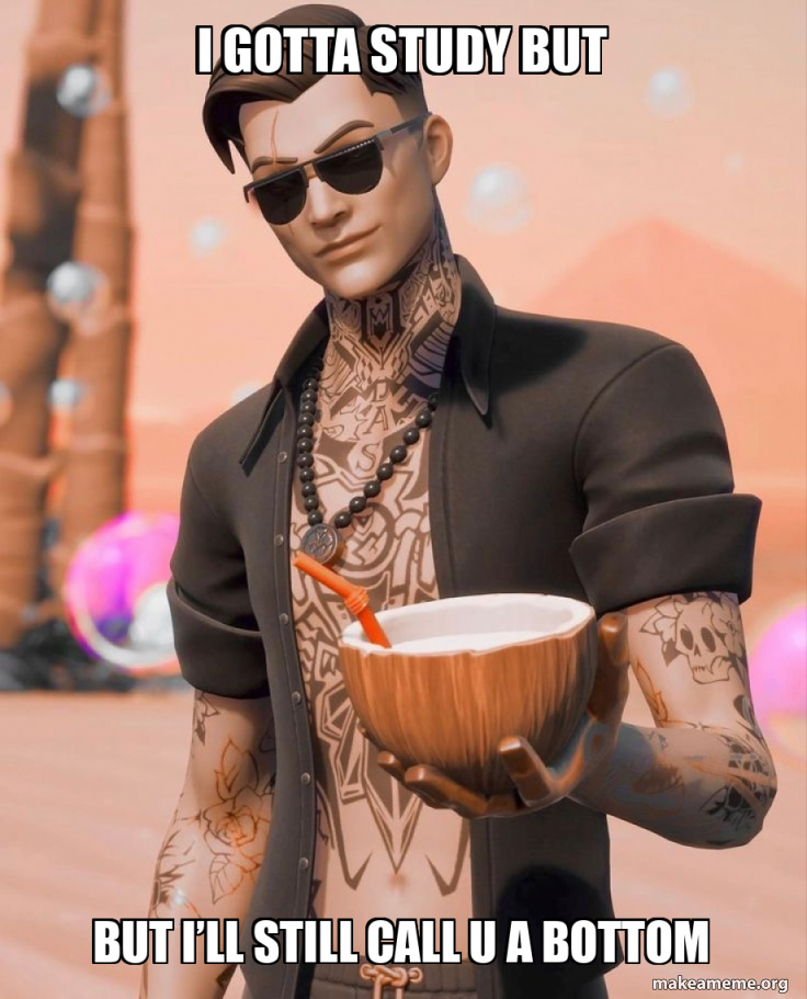 i gotta study but but i’ll still call u a bottom Meme Generator