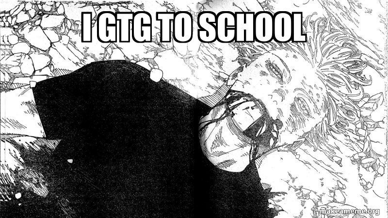 i gtg to school Meme Generator