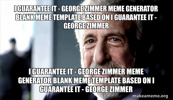 I Guarantee it - George Zimmer Meme Generator Blank meme template based ...