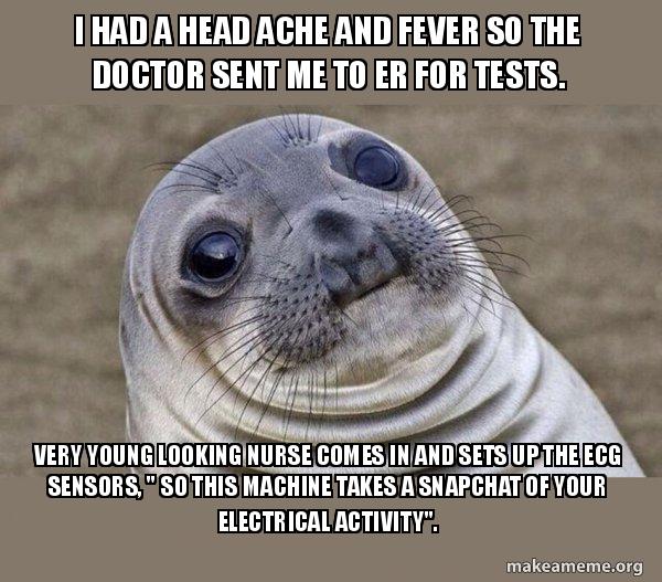 I had a head ache and fever so the doctor sent me to ER for tests. Very ...