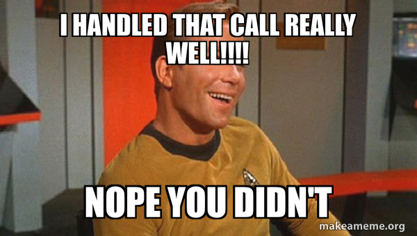 I handled that call really well!!!! Nope you didn't - Ridiculously ...