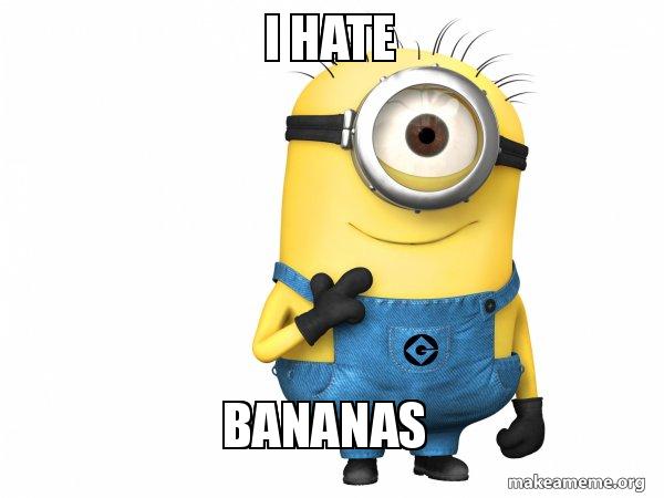 I hate BANANAS - Thoughtful Minion Meme Generator
