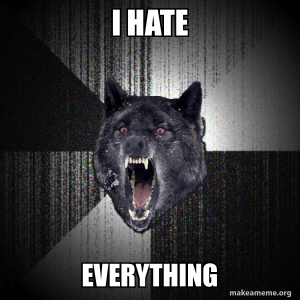 Hate Everything Memes It's Not Racism. I Hate Everyone. Imgflip