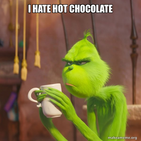 I hate hot chocolate - Grinch Meme Generator