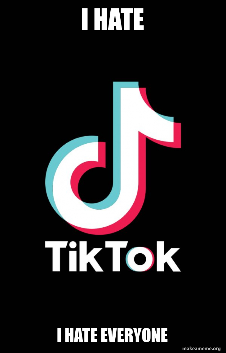 I HATE I HATE EVERYONE - TikTok Meme Generator