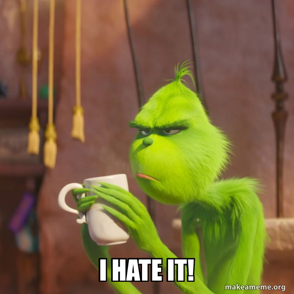 I hate it! - Grinch Meme Generator