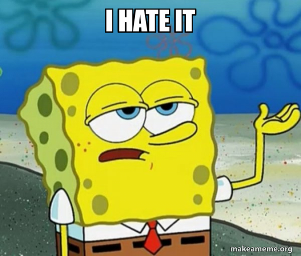 I HATE IT - Tough SpongeBob Meme Generator