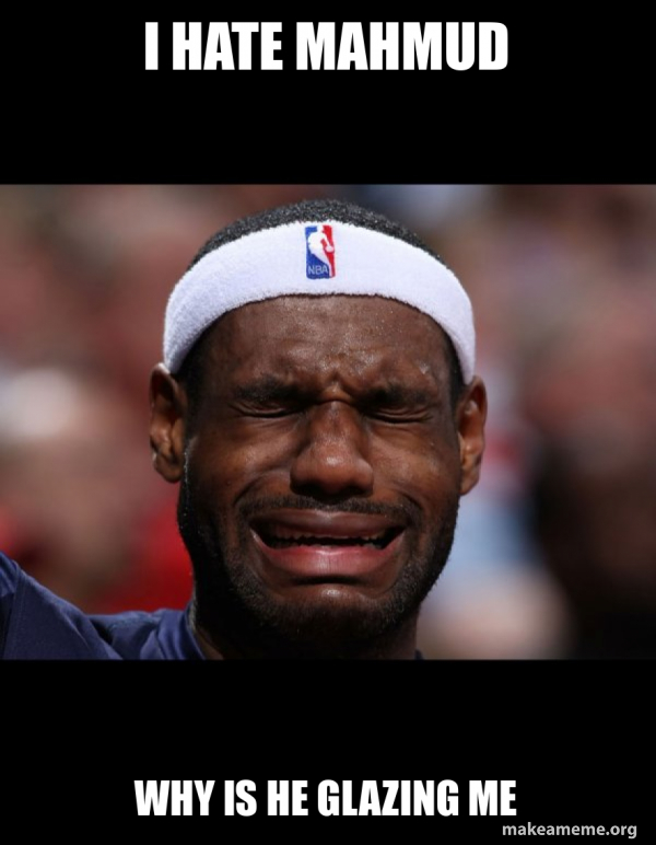 I hate mahmud Why is he glazing me - Lebron Crying Meme Generator