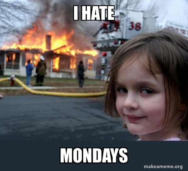 I hate Mondays - Disaster Girl Meme Generator