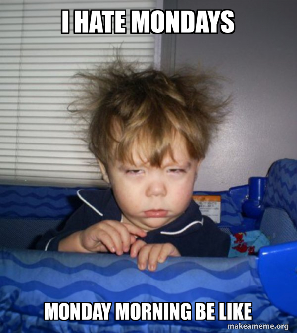 i hate mondays monday morning be like - Monday Mornings Meme Generator