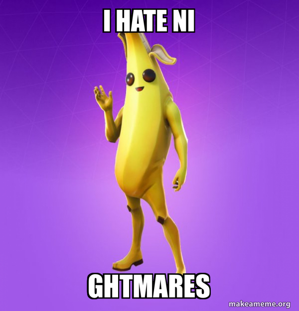 I hate ni ghtmares - Peely Meme Generator