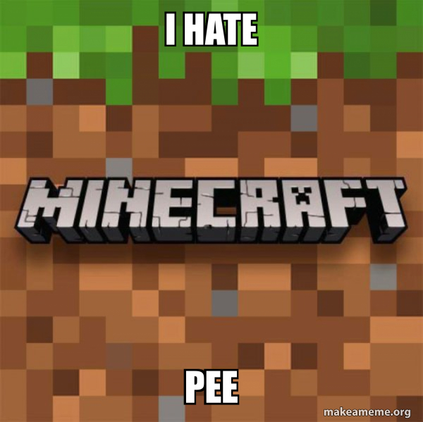 I Hate pee - Minecraft Meme Generator