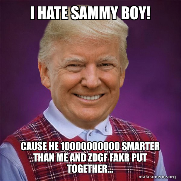i hate sammy boy! cause he 10000000000 smarter than me and zdgf fakr ...