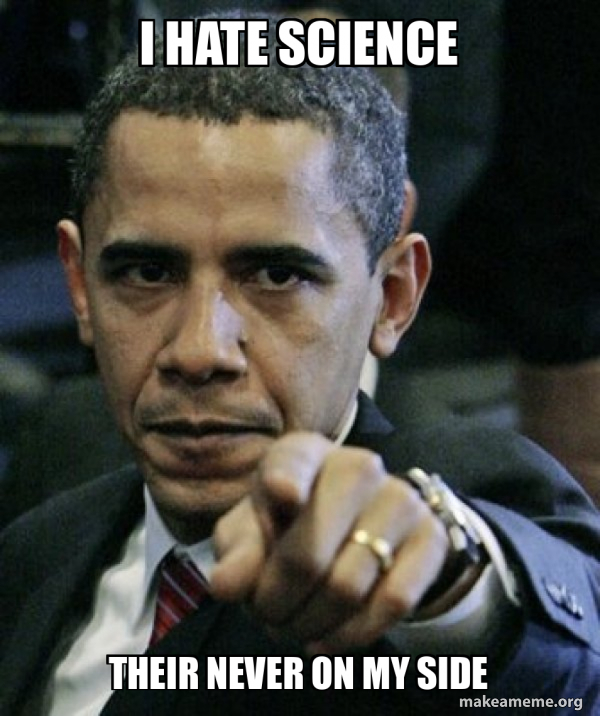 i hate science their never on my side - Angry Obama Meme Generator