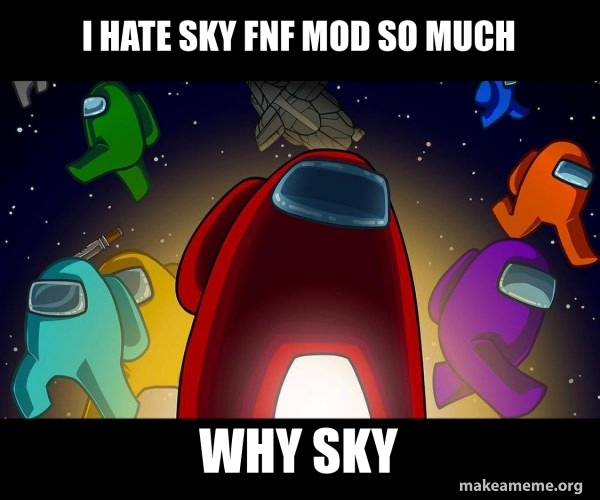 I HATE SKY FNF MOD SO MUCH WHY SKY - Among Us Meme Generator