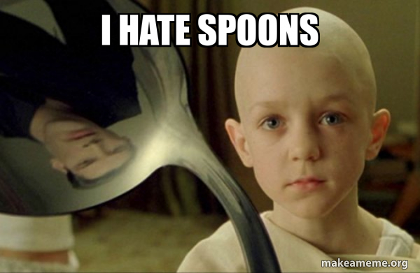I hate spoons - There is no Spoon Meme Generator