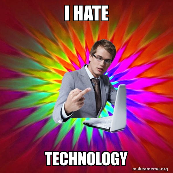 I hate Technology - Not Always Overly Suave IT Guy Meme Generator