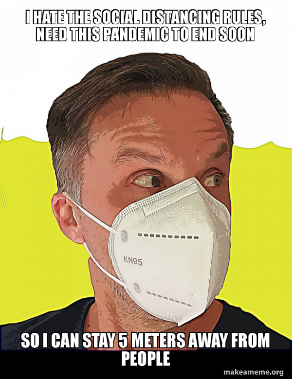 I hate the social distancing rules, need this pandemic to end soon So I ...