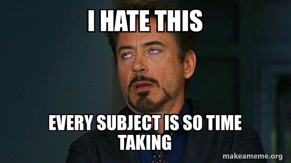 I hate this Every subject is so time taking - Tony Stark Eye Roll Meme ...