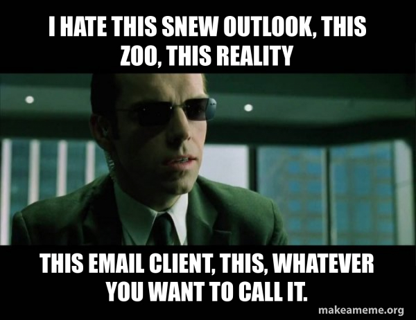 I HATE THIS sNEW OUTLOOK, THIS ZOO, THIS REALITY THIS EMAIL CLIENT ...