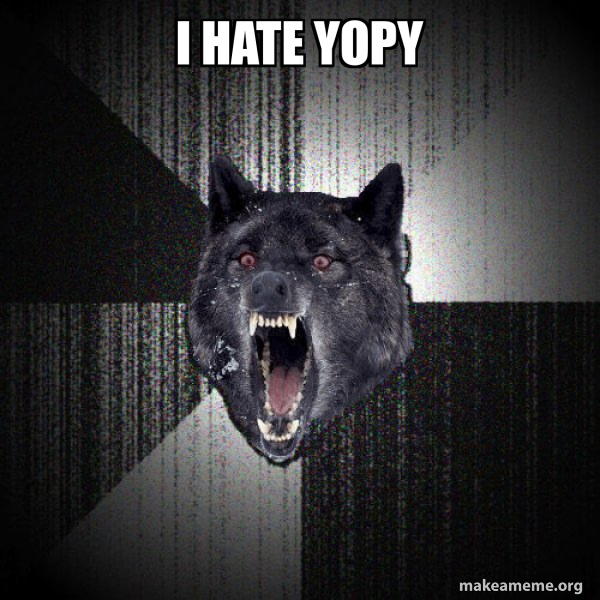 I HATE YOPY - Insanity Wolf Meme Generator