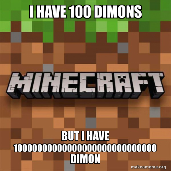 i have 100 dimons but i have 10000000000000000000000000000 dimon ...
