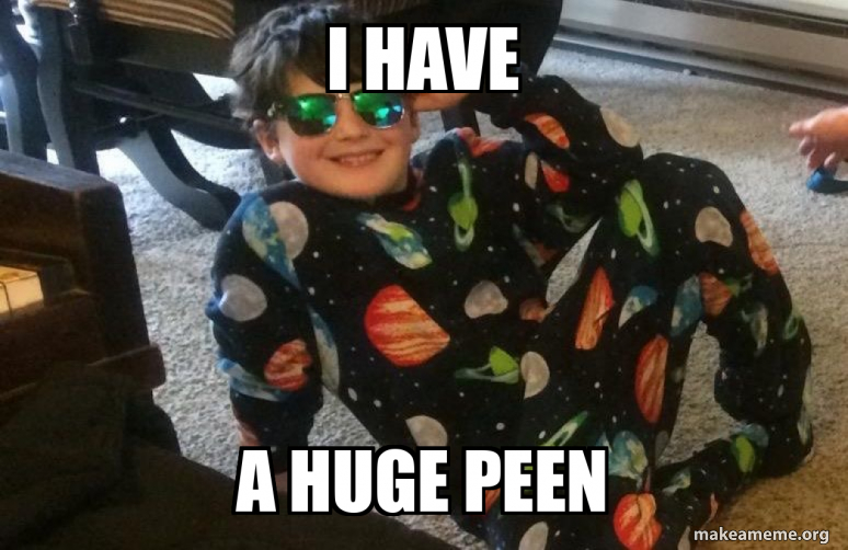 I have A huge peen Meme Generator