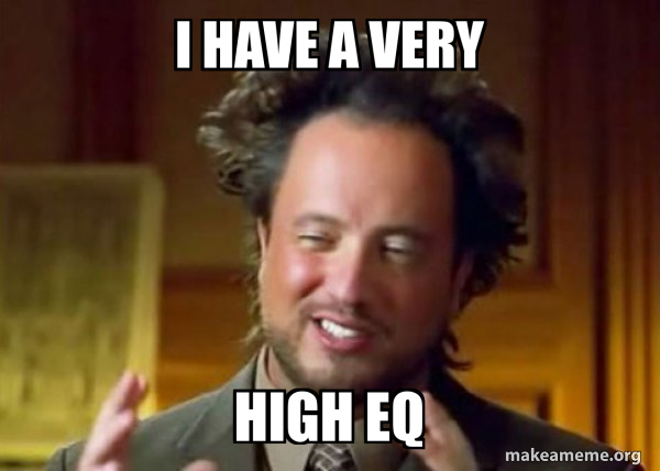 I have a VERY high EQ - Ancient Aliens - Crazy History Channel Guy Meme ...