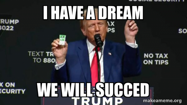 I have a dream we will succed - Trump Tic Tac Meme Generator