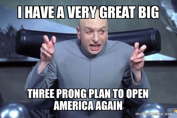 I have a very great big Three prong plan to open America again - Dr ...