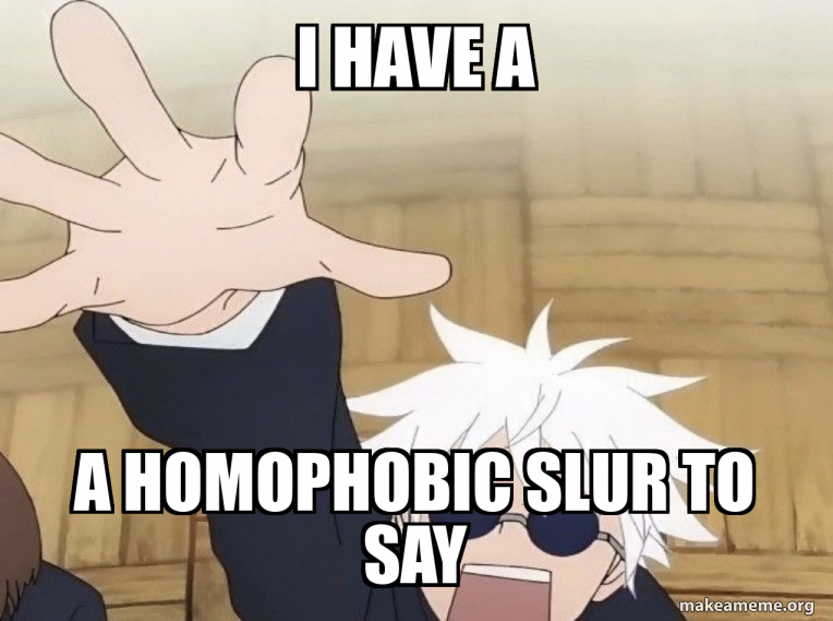 I HAVE A A HOMOPHOBIC SLUR TO SAY Meme Generator