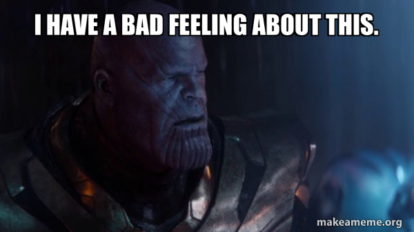 I have a bad feeling about this. - Thanos - Impossible Meme Generator