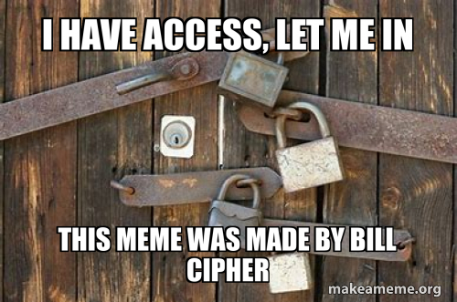 I have access, let me in This meme was made by Bill Cipher - hmm Meme ...